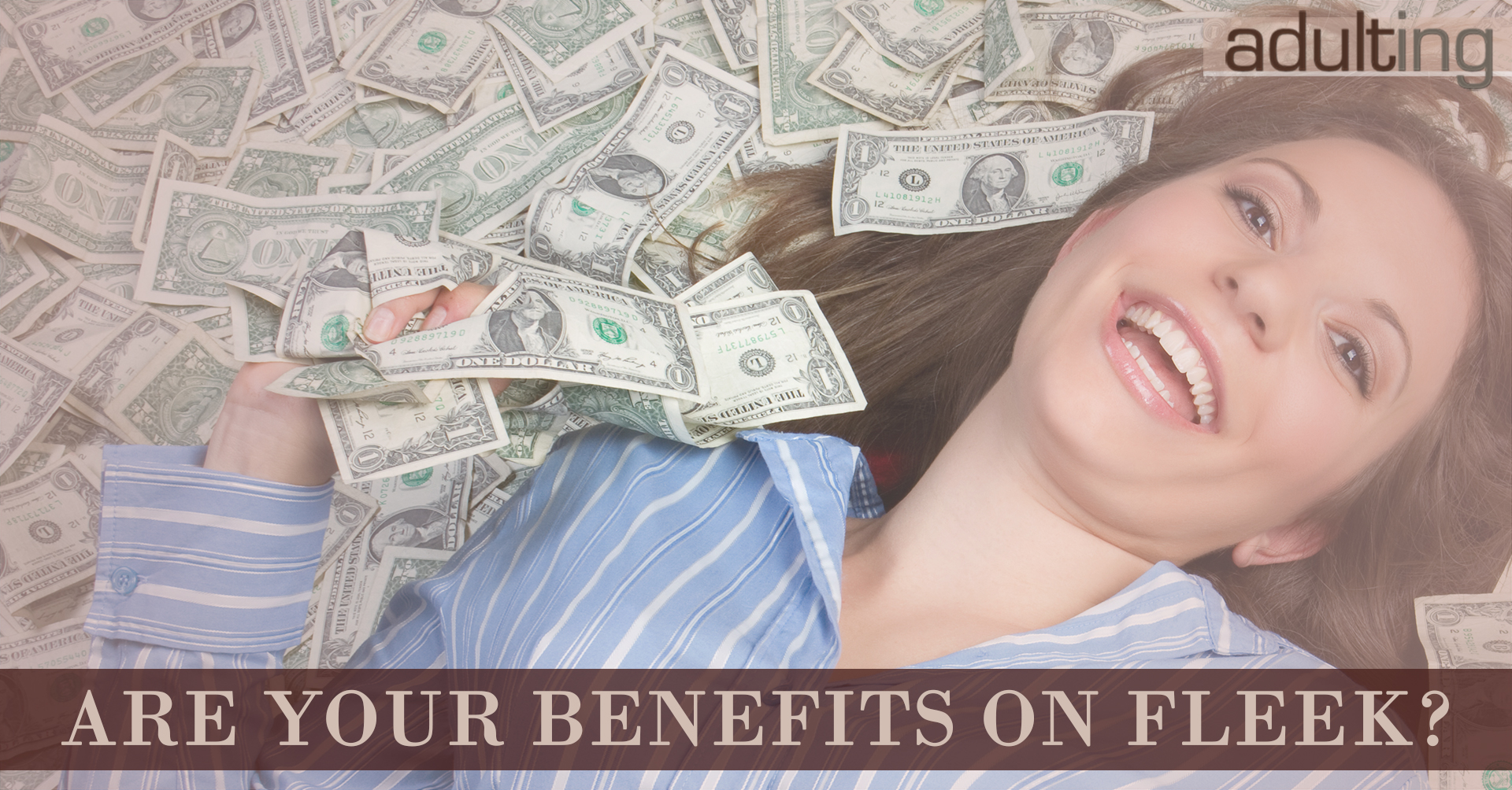 Money Isn't Everything: Are Your Benefits on Fleek? - Adulting