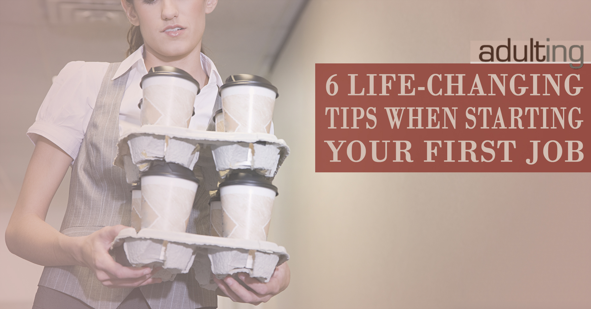 6 Life-Changing Tips When Starting Your First Job - Adulting