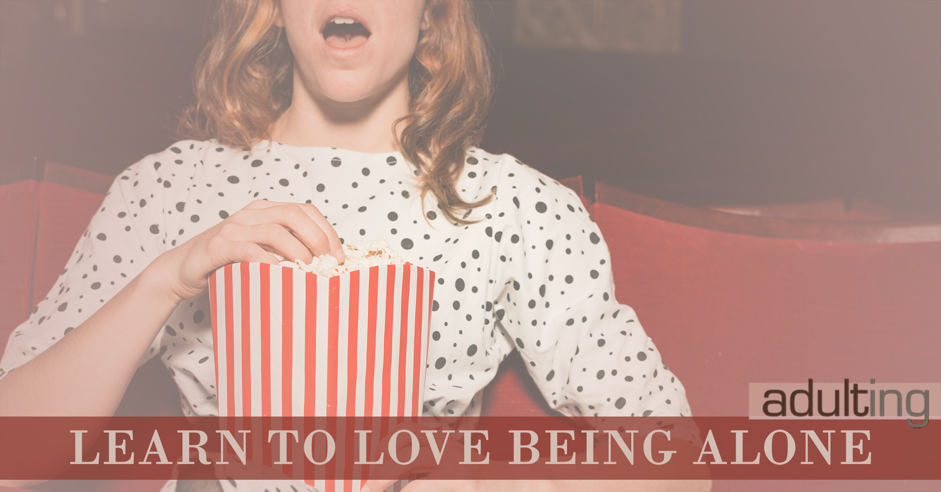 How to Learn to Love Being Alone - Adulting