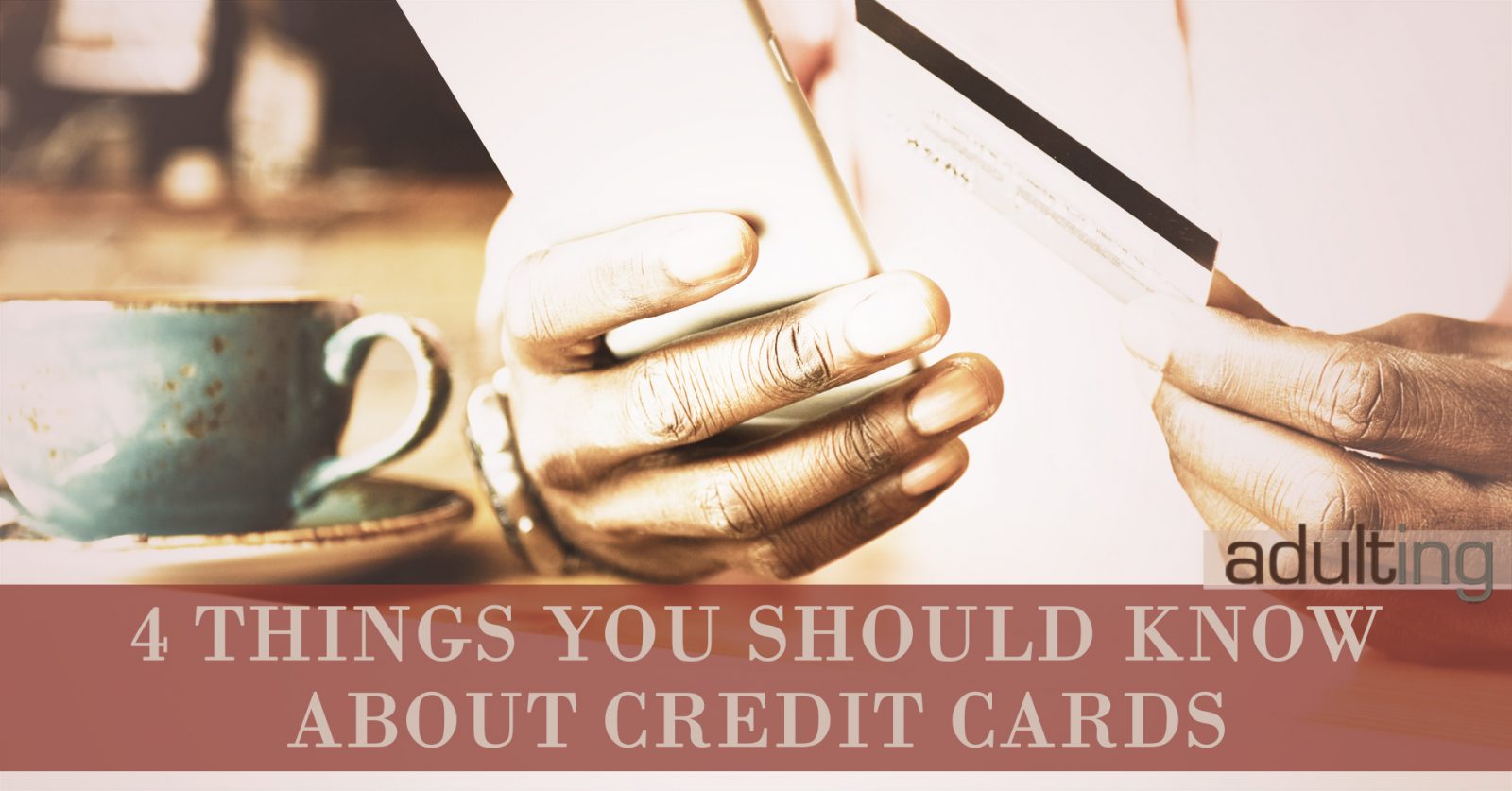 4 Things You Should Know About Credit Cards - Adulting