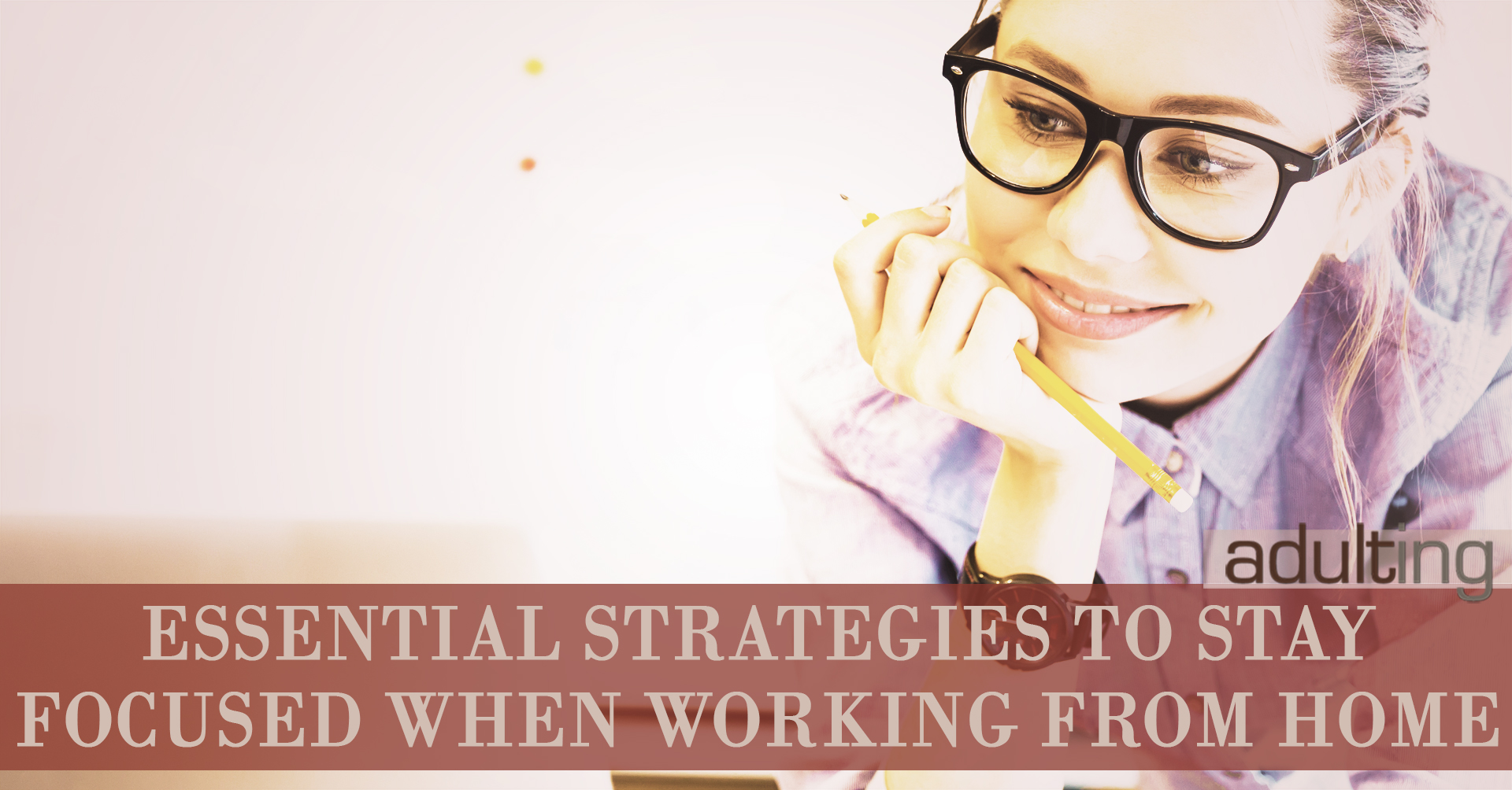 3 Essential Strategies to Stay Focused When Working From Home - Adulting