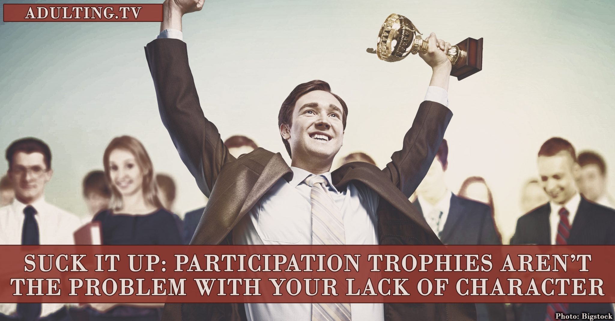 Suck It Up: Participation Trophies Aren't the Problem With Your Lack of ...
